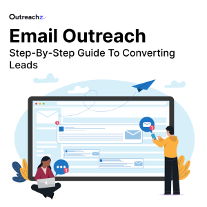 Email Outreach: Step by Step Guide to Converting Leads OutreachZ