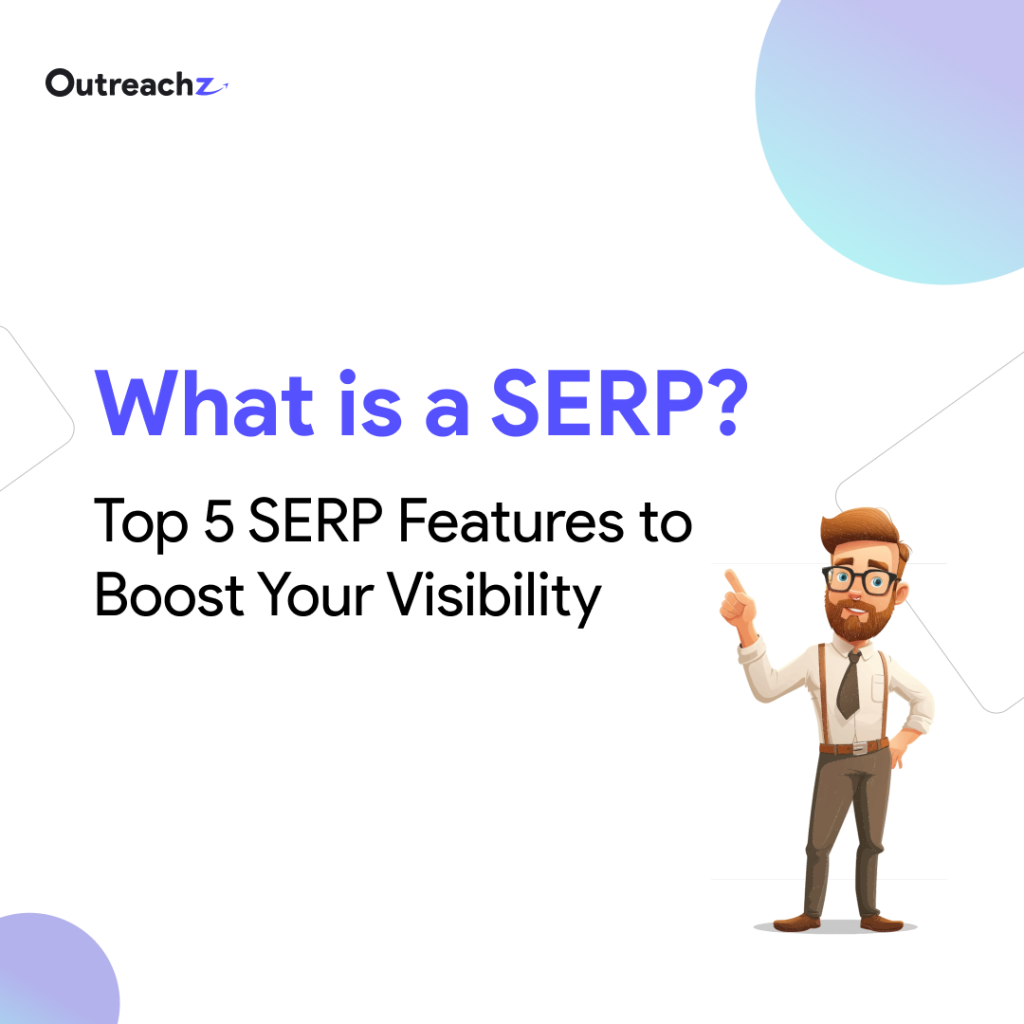 What is a SERP? Top 5 SERP Features to Boost Your Visibility OutreachZ