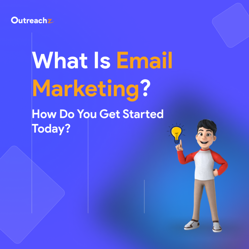 What Is Email Marketing and How Do You Get Started Today OutreachZ