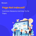 Page Not Indexed? Common Reasons and How to Fix Them OutreachZ