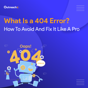What Is a 404 Error? How to Avoid and Fix It Like a Pro OutreachZ