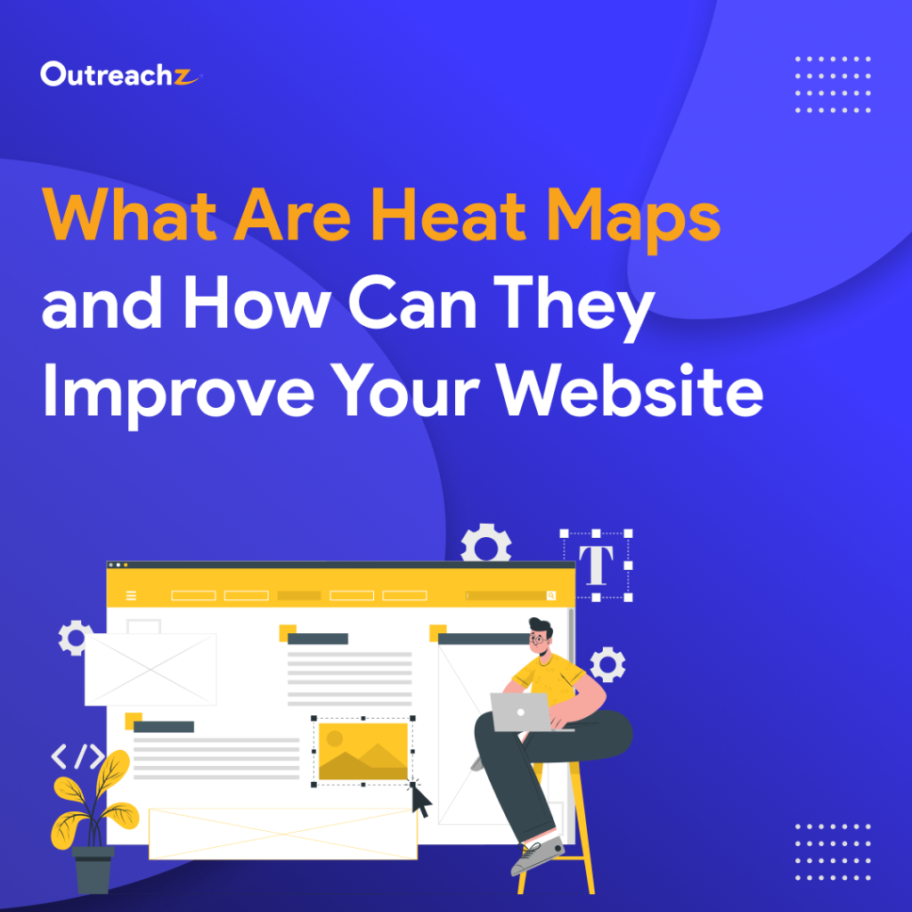 What Are HeatMaps and How Can They Improve Your Website OutreachZ